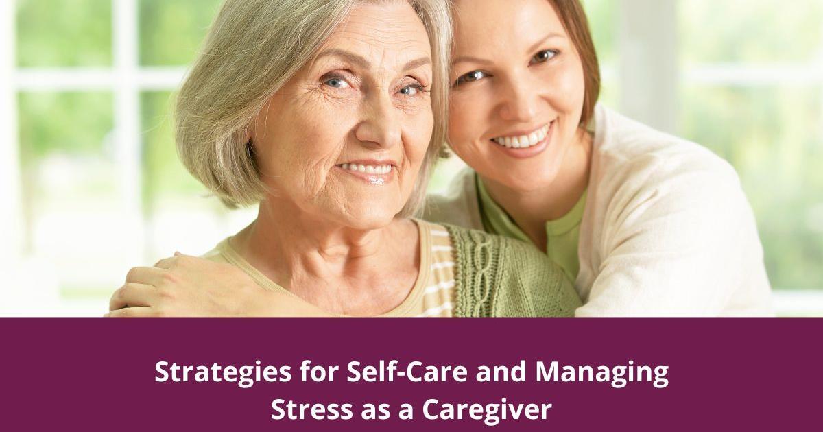 Strategies for Self-Care and Managing Stress as a Caregiver