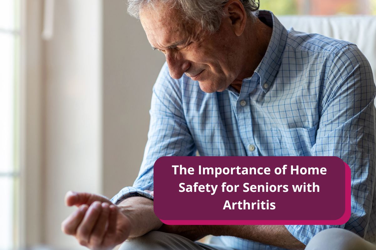 The Importance of Home Safety for Seniors Living with Arthritis